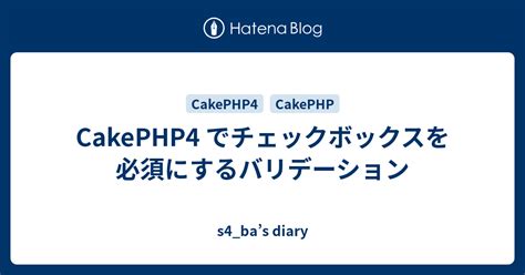 CakePHP4 でチェックボックスを必須にするバリデーション s4 bas diary