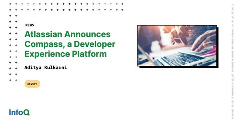 Atlassian Announces Compass A Developer Experience Platform Infoq