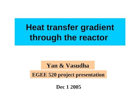 Ppt Heat Transfer Gradient Through The Reactor Yan And Vasudha Egee 520