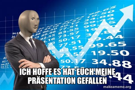 Ich Hoffe Es Hat Euch Meine Präsentation Gefallen Stonks Only Go Up