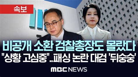 속보 검찰총장 김 여사 소환조사 몰랐다패싱 논란에 대검 뒤숭숭 Mbc 뉴스속보 2024년 07월 21일