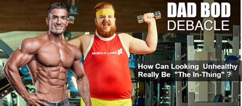 The Dad Bod Debate Is Unhealthy Attractive Muscle Labs Usa