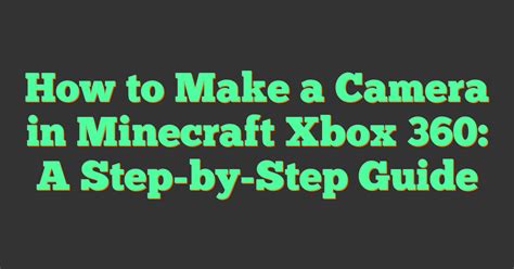 How To Make A Camera In Minecraft Xbox A Step By Step Guide