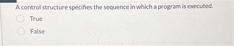 Solved A Control Structure Specifies The Sequence In Which A