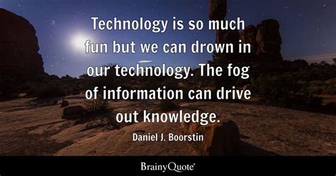 Daniel J Boorstin Technology Is So Much Fun But We Can