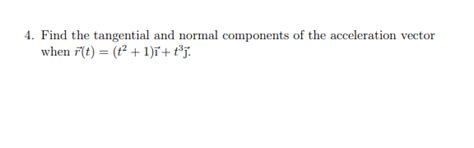 Solved 4 Find The Tangential And Normal Components Of The