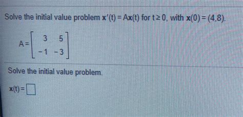 Solved Solve The Initial Value Problem X T Ax T Chegg Com