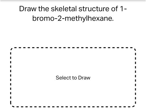 Draw The Skeletal Structure Of 1 Bromo 2 Methylhexane Select To Draw