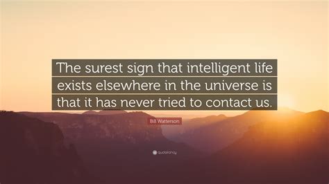 Bill Watterson Quote The Surest Sign That Intelligent Life Exists