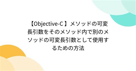 【objective C 】メソッドの可変長引数をそのメソッド内で別のメソッドの可変長引数として使用するための方法 Posfie