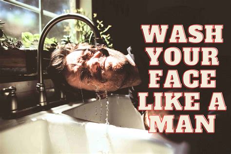 How To Wash Your Face Like A Man A Guide To Proper Mens Skincare