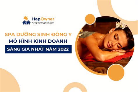 Spa Dưỡng Sinh đông Y Mô Hình Kinh Doanh Sáng Giá Nhất Năm 2022