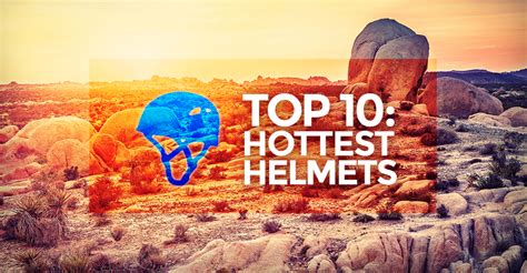 The Top 10 Hottest Helmets