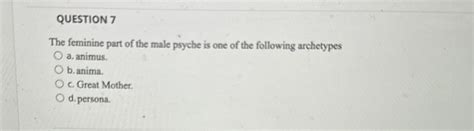 Solved Question 7the Feminine Part Of The Male Psyche Is One