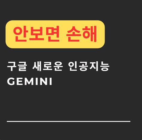 구글 새로운 인공지능 Gemini 안보면 손해