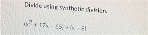 Solved Divide Using Synthetic Divisionx217x65÷x8