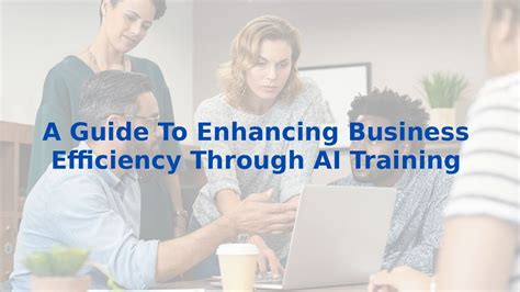 A Guide To Enhancing Business Efficiency Through Ai Training