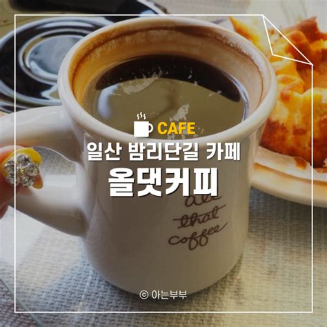 일산 카페 밤리단길 올댓커피 보넷길점 네이버 블로그