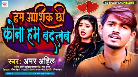 Amar Ahil New Song हम आशिक छी कोना हम बदलब Ham Aashiq Chhi Kena Badlab रोमांटिक गीत