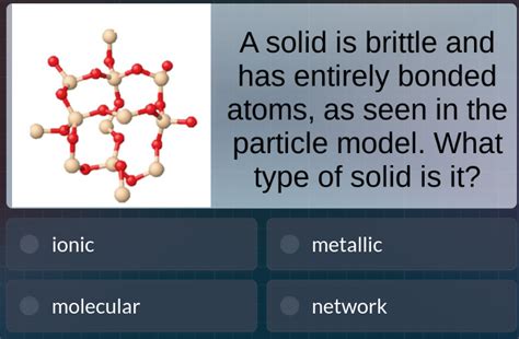 Solved Ionic A Solid Is Brittle And Has Entirely Bonded Atoms As Seen In The Particle Model