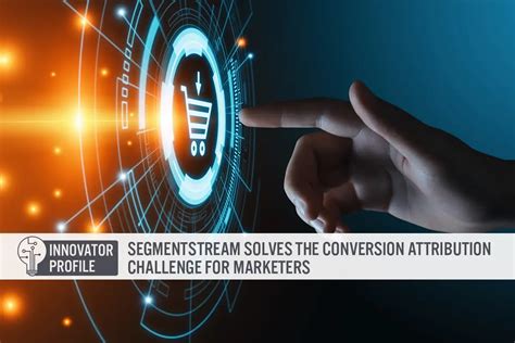 Segmentstream Solves The Conversion Attribution Challenge For Marketers