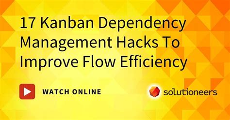 Solutioneers 17 Kanban Dependency Management Hacks To Improve Flow