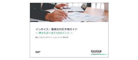 「インボイス・電帳法対応手順ガイド 〜 押さえるべき3つのポイント 〜」ダウンロード： 富士フイルムビジネスイノベーションジャパン