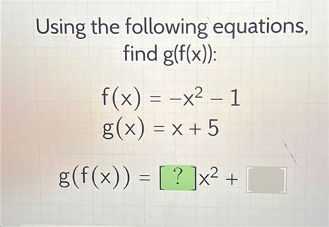 Solved Using the following equations, find g(f(x)) | Chegg.com