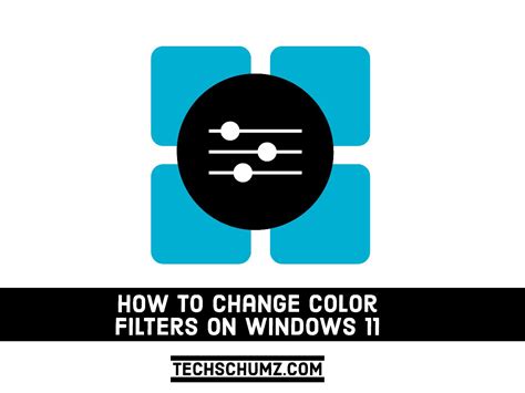 How To Change The Color Filters On Your Windows PC Techschumz