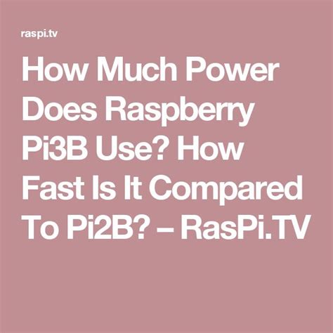 How Much Power Does Raspberry Pi3b Use How Fast Is It Compared To Pi2b Raspitv Raspberry