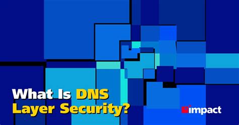 What Is DNS Layer Security Impact Networking
