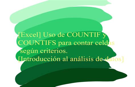 Excel Uso De Countif Y Countifs Para Contar Celdas Según Criterios