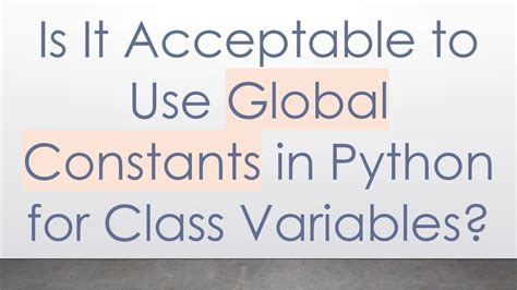 Is It Acceptable To Use Global Constants In Python For Class Variables YouTube