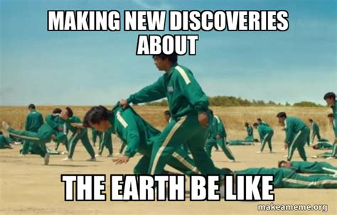Making New Discoveries About The Earth Be Like Squid Game Ali Holding