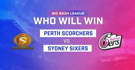 Big Bash League 2022 Perth Scorchers Vs Sydney Sixers Who Will Win