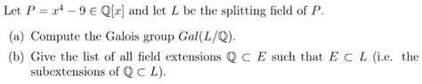 Solved Let Px4−9∈q X And Let L Be The Splitting Field Of