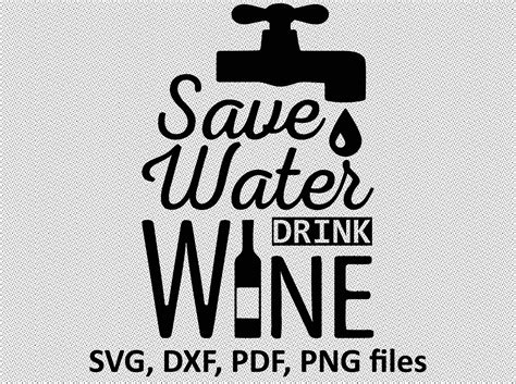 Save Water Drink Wine Drinking Wine Quote Svg Wine Svg Etsy