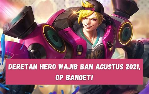Deretan Hero Mobile Legends Op Wajib Ban Di Bulan Agustus 2021