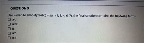 Solved Use K Map To Simplify F Abc Sum 1 3 4 6 7 The Chegg