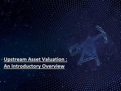 Introduction To Valuation Of Upstream Oil And Gas Assets