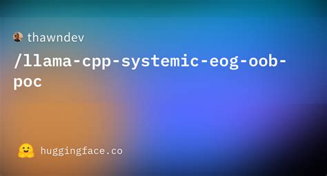 Thawndevllama Cpp Systemic Eog Oob Poc · Hugging Face