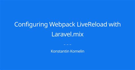 Configuring Webpack Livereload With Laravelmix Konstantin Komelin