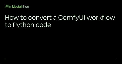 How To Convert A Comfyui Workflow To Python Code Modal Blog