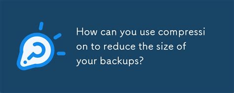 How Can You Use Compression To Reduce The Size Of Your Backups Mysql Tutorial Phpcn