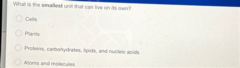 Solved What Is The Smallest Unit That Can Live On Its Chegg Com