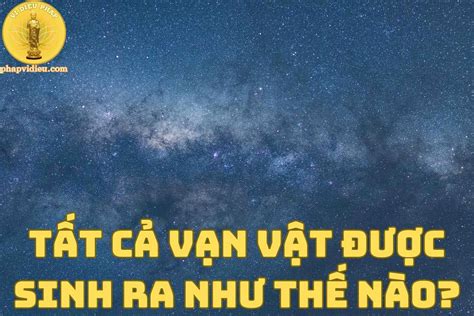Tất cả vạn vật được sinh ra như thế nào