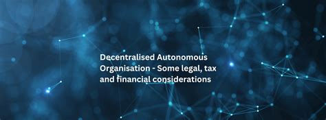 Decentralised Autonomous Organisation Some Legal Tax And Financial Considerations