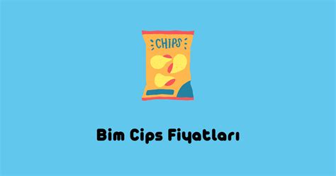 Bim Cips Fiyatları Ve Çeşitleri Fiyat Analiz