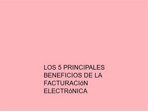 Los 5 Principales Beneficios De La Facturación Electrónica