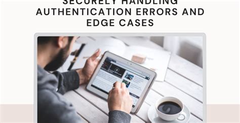 securely handling authentication errors and edge cases editorialdiary